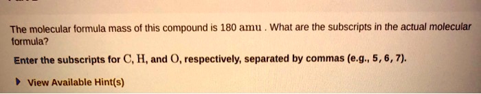 the molecular formula mass of this compound is 180 amu what are the ...