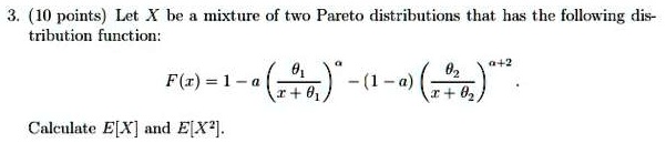3. (10 points) Let X be a mixture of two Pareto distributions that has ...