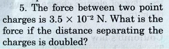 5 the force between two point charges is 35 x 10 2 n what is the force ...