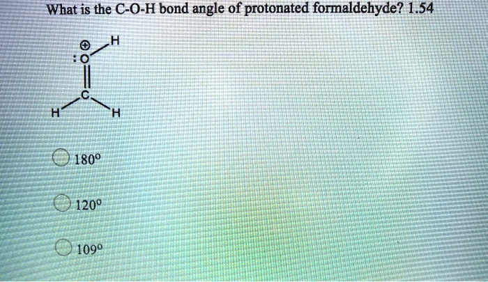 SOLVED: What is the C-O-H bond angle of protonated formaldehyde? 1.54 ...