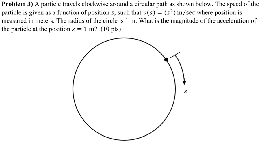 SOLVED: Problem 3) A particle travels clockwise around a circular path as shown below. The speed ...