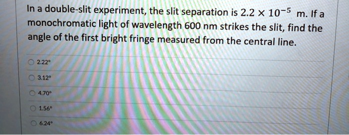 SOLVED: In a double-slit experiment, the slit separation is 2.2 X 10-5 ...