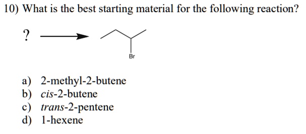 SOLVED: 10) What is the best starting material for the following reaction? 2-methyl-2-butene b ...