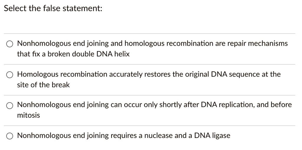 SOLVED: Select the false statement: Nonhomologous end joining and ... SOLVED: Select the false statement: Nonhomologous end joining and ...