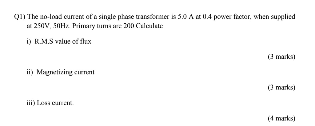 SOLVED: Q1) The no-load current of a single-phase transformer is 5.0 A at a power factor of 0.4 ...