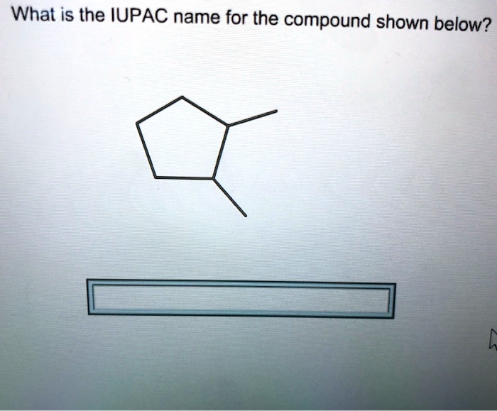 SOLVED: What is the IUPAC name for the compound shown below?