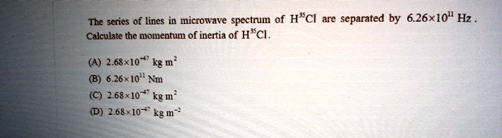 SOLVED: The series of lines in the microwave spectrum of HCl are ...