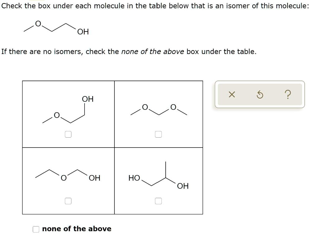 SOLVED: Check the box under each molecule in the table below that is an isomer of this molecule ...