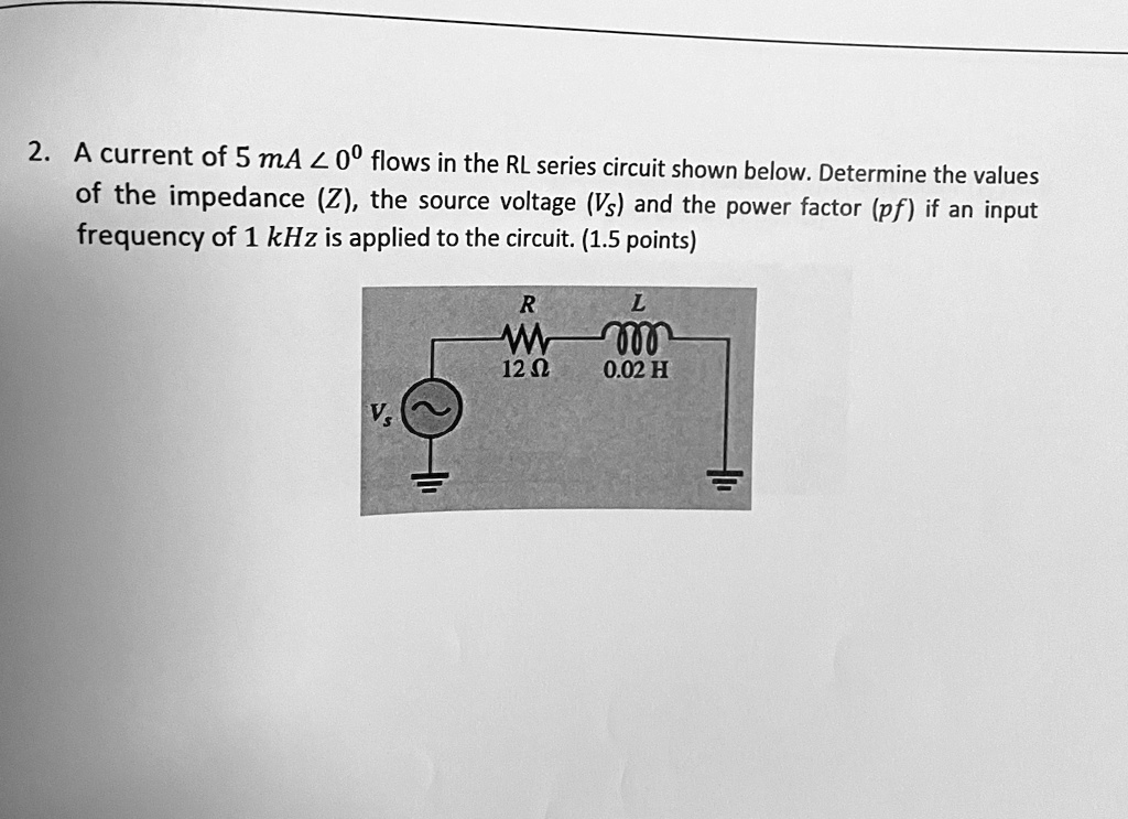 2. A current of 5 mA ∠ 0^∘ flows in the RL series circuit shown below. Determine the values of ...