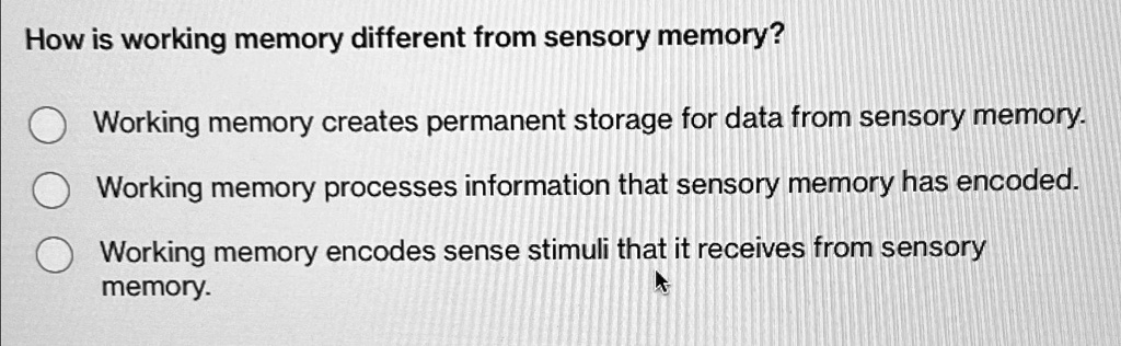 SOLVED: How is working memory different from sensory memory? Working ...