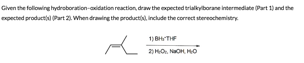 SOLVED: Given the following hydroboration-oxidation reaction, draw the ... SOLVED: Given the following hydroboration-oxidation reaction, draw the ...