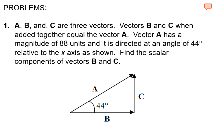 PROBLEMS: 1. 𝐀, 𝐁, and, 𝐂 are three vectors. Vectors 𝐁 and 𝐂 when added together equal the ...