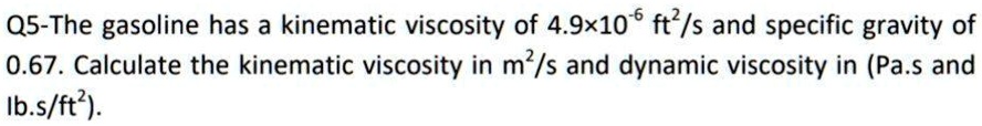 Q5-The gasoline has a kinematic viscosity of 4.9 × 10^-6 ft^2/ exts and ...