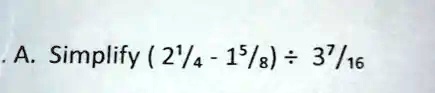 SOLVED: A. Simplify ( 2*/4 15/8) + 37/16