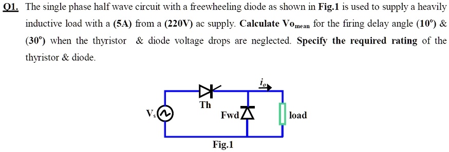 [GET ANSWER] Q1. The single phase half wave circuit with a freewheeling ...