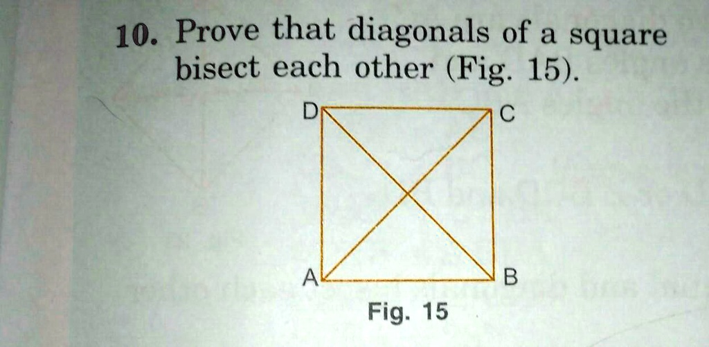 SOLVED: 'prove that diagonal of a square bisect each other figure 15.' SOLVED: 'prove that diagonal of a square bisect each other figure 15.'