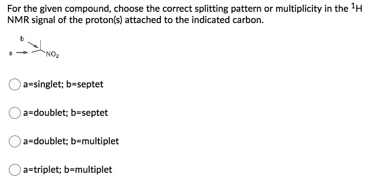 SOLVED: For the given compound, choose the correct splitting pattern or ...