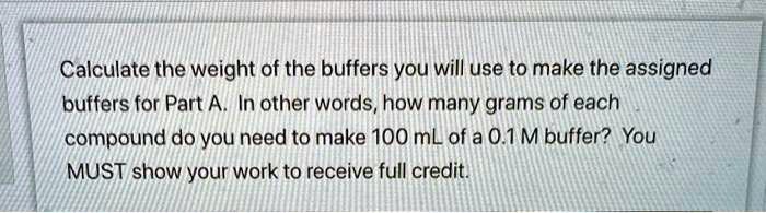 SOLVED: Calculate the weight of the buffers you will use to make the assigned buffers for Part A ...