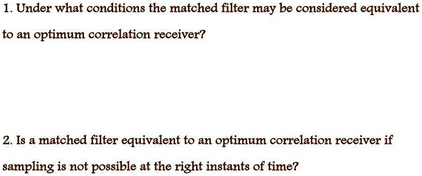 SOLVED: 1 Under what conditions the matched filter may be considered ...