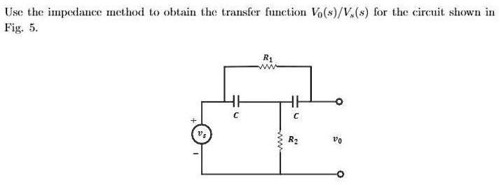SOLVED: Use the impedance method to obtain the transfer function Vo(s)/Vs for the circuit shown ...
