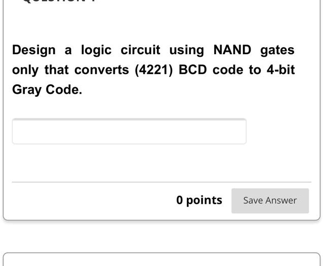 Solved Design A Logic Circuit Using Nand Gates Only That Converts 4221 Bcd Code To 4 Bit Gray