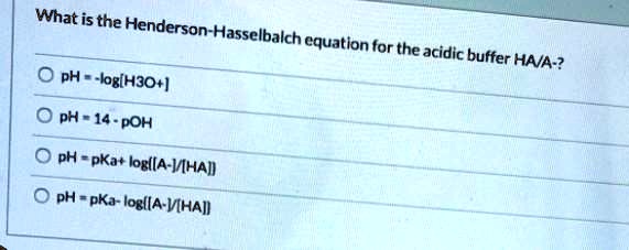 SOLVED: What is the Henderson-Hasselbalch equation for the acidic ...