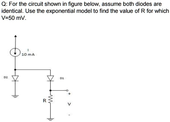 SOLVED: Q:For the circuit shown in figure below,assume both diodes are identical. Use the ...