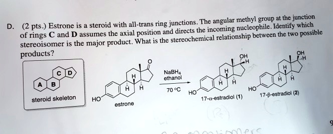D. (2 pts.) Estrone is a steroid with all-trans ring junctions. The ...