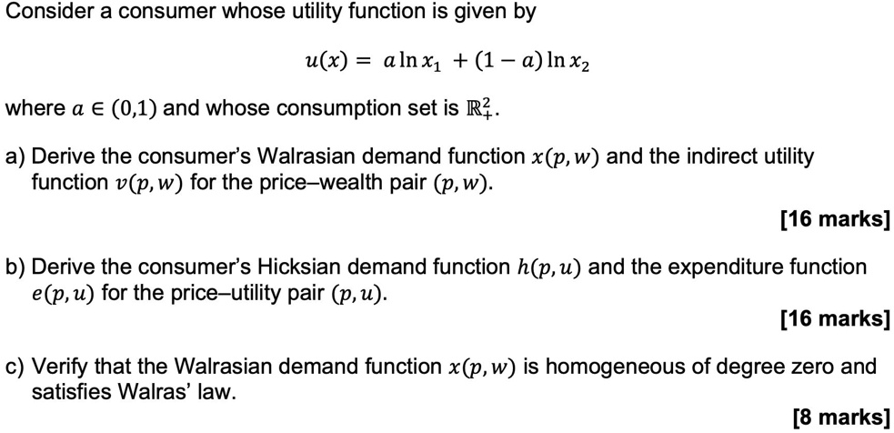 SOLVED: Consider a consumer whose utility function is given by u(x) = a ln(x) + (1-a) ln(x^2 ...
