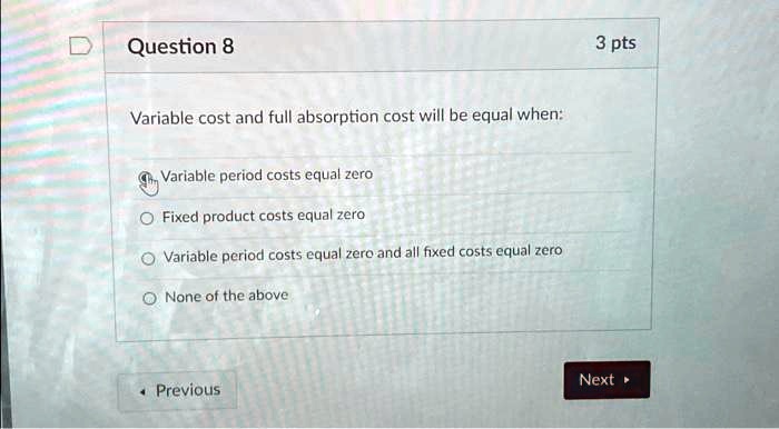 SOLVED: Question 8 3 pts Variable cost and full absorption cost will be ... SOLVED: Question 8 3 pts Variable cost and full absorption cost will be ...