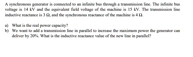 SOLVED: A synchronous generator is connected to an infinite bus through a transmission line. The ...