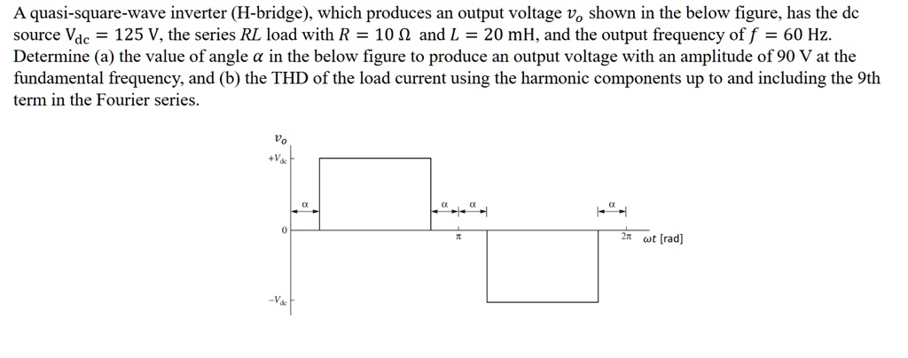 SOLVED: A quasi-square-wave inverter (H-bridge), which produces an output voltage vo shown in ...