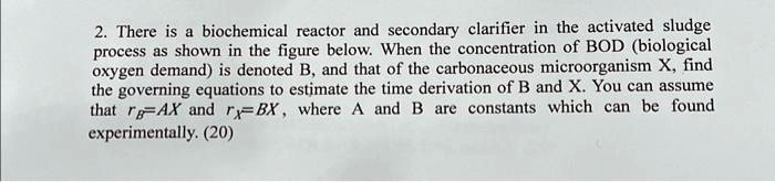 2. There is a biochemical reactor and secondary clarifier in the ...