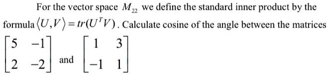 SOLVED: For the vector space Mz, we define the standard inner product by the formula (U,V) = tr ...