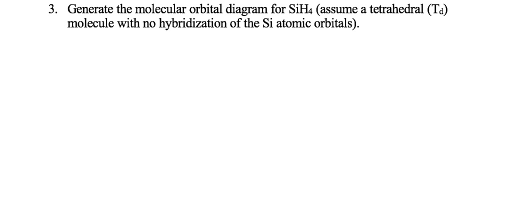 3. Generate the molecular orbital diagram for SiH4 (assume a ...