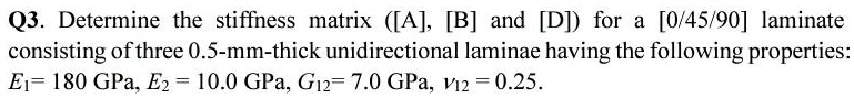 SOLVED: Q3. Determine the stiffness matrix ([A], [B], and [D]) for [0 ...