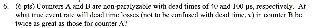 SOLVED: Counters A and B are non-paralyzable with dead times of 40 and ...