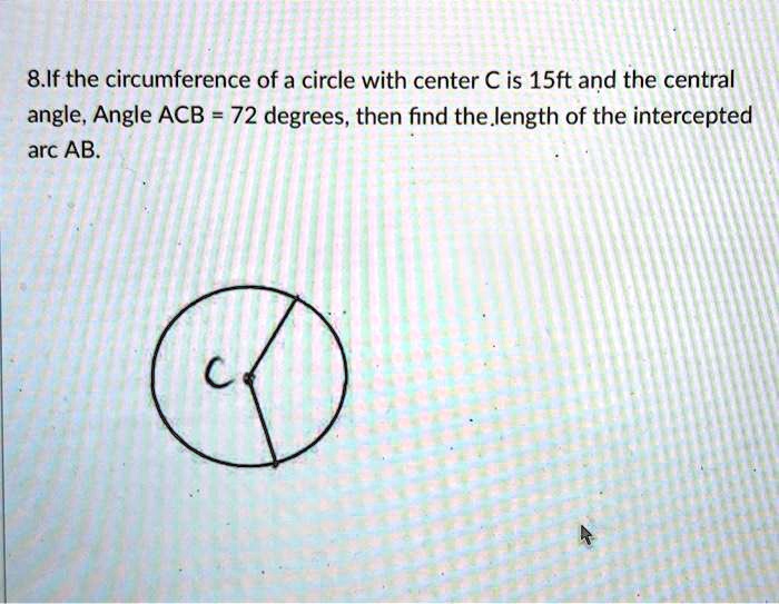 SOLVED: 8.If the circumference of a circle with center C is 15ft and the central angle, Angle ...
