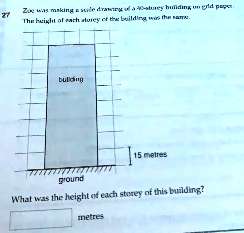 [GET ANSWER] 27 Zoe was making a scale drawing of a 40-storey building ...
