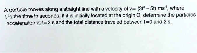 SOLVED: A particle moves along a straight line with a velocity of v = 3t - 5t ms, where t is the ...