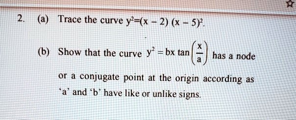 (a) Trace the curve y-(x 2) (x 5) . (b) Show that the curve y? bx tan has a node conjugate point ...