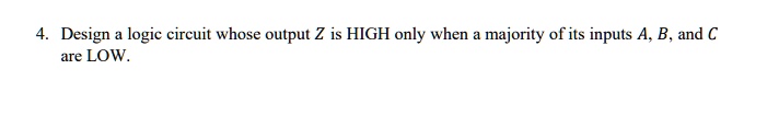 SOLVED: 4. Design a logic circuit whose output Z is HIGH only when a majority of its inputs A, B ...