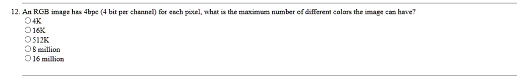 An RGB image has 4 bpc (4 bits per channel) for each pixel; what is the ...