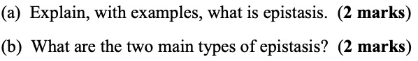 SOLVED: (a) Explain, with examples, what is epistasis. marks) (6) What ...