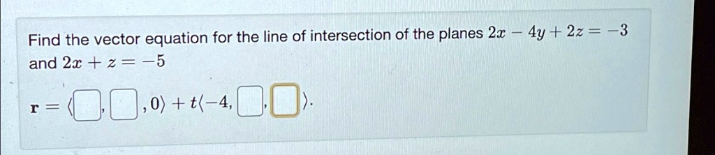 Find the vector equation for the line of intersection of the planes 2x ...