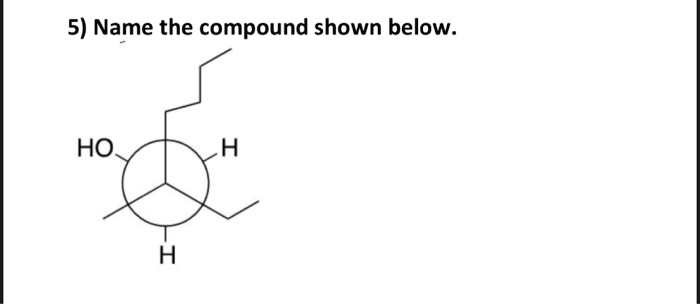 SOLVED: 5) Name the compound shown below: HO H
