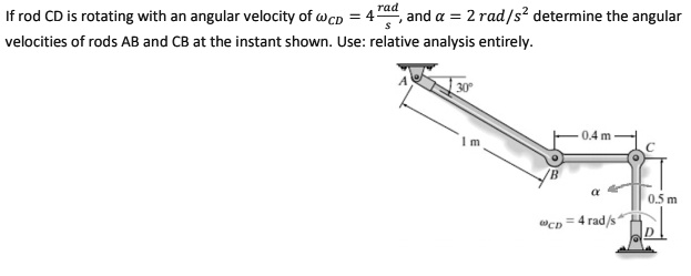 SOLVED: If rod CD is rotating with an angular velocity of Ï‰CD = 4 rad/s, determine the angular ...
