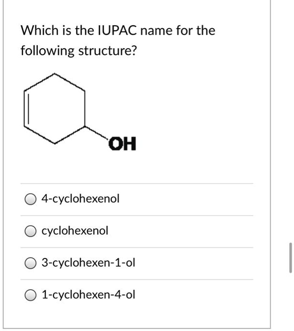 SOLVED: Which is the IUPAC name for the following structure? OH 4-cyclohexenol cyclohexenol 3 ...