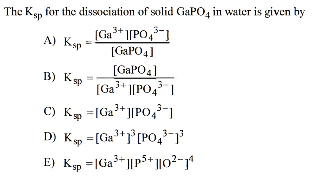 SOLVED:The Ksp for the dissociation of solid GaPO4 in water is given by ...