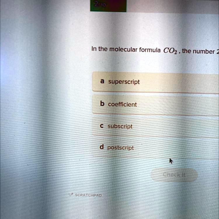 SOLVED: 'In the molecular formula CO2, the number 2 is called a 21410 ...